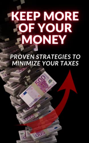 Keep More of Your Money: Proven Strategies to Minimize Your Taxes by ...