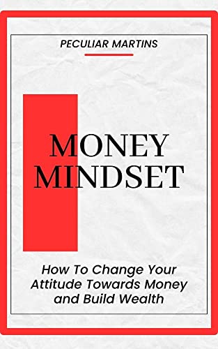 Money Mindset: How To Change Your Attitude Towards Money And Build ...