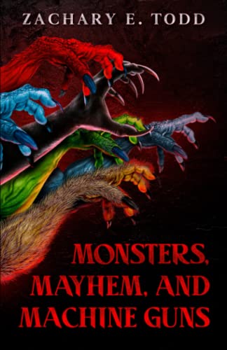 Monsters, Mayhem, and Machine Guns by Zachary Todd | Goodreads