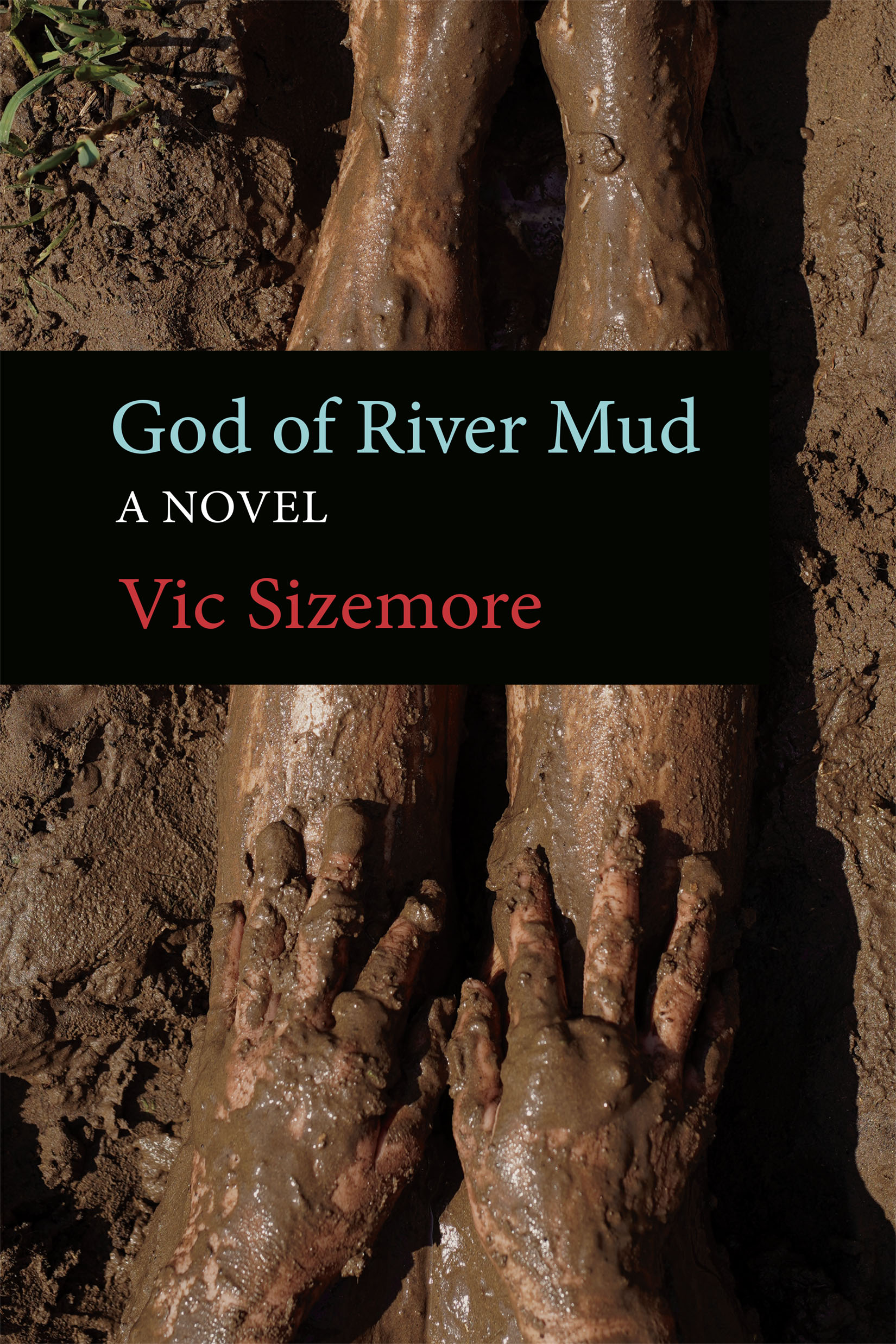 God of River Mud: A Novel by Vic Sizemore | Goodreads