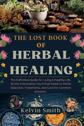 THE LOST BOOK OF HERBAL HEALING: The Definitive Guide For Living A ...