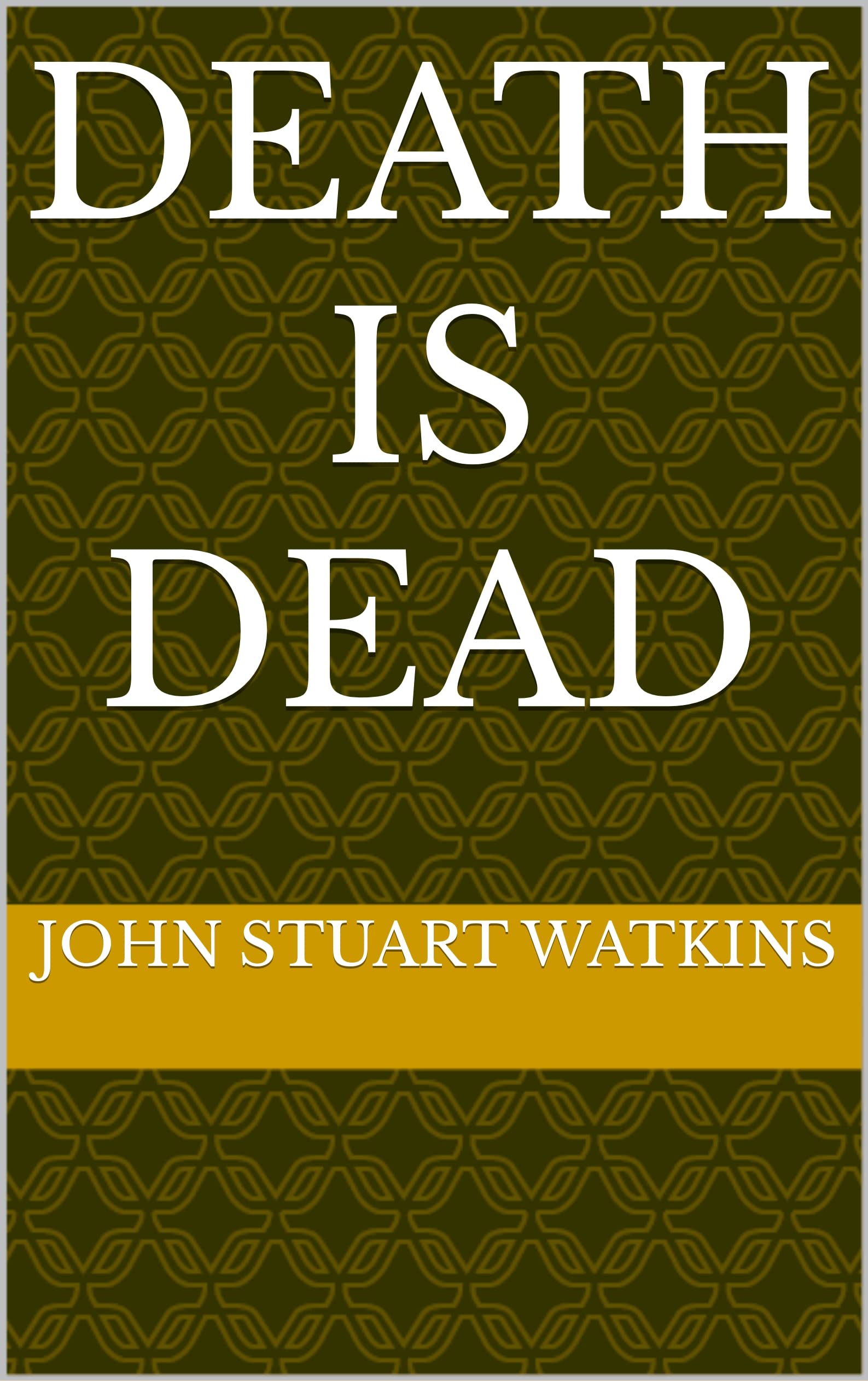 Death is Dead by John Stuart Watkins | Goodreads