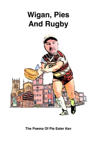 Wigan, Pies And Rugby: The Poems Of Pie Eater Kev by Kevin Fitzpatrick ...