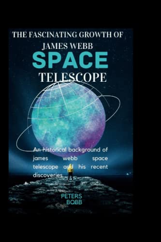 THE FASCINATING GROWTH OF JAMES WEBB SPACE TELESCOPE: An historical ...