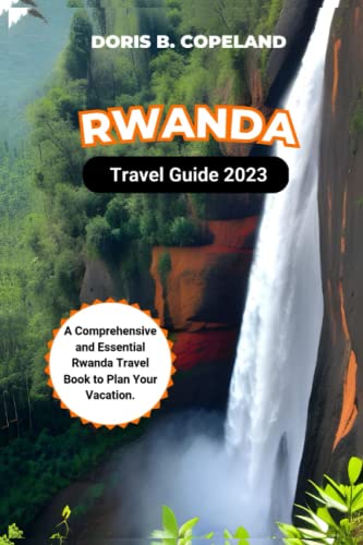 RWANDA TRAVEL GUIDE 2023: A Comprehensive and Essential Rwanda Travel Book to Plan Your Vacation ...