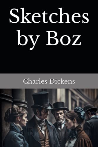 Sketches by Boz: The 1836 Literary Short Story Classic by Charles ...
