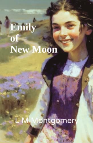 Emily of New Moon: First in the Beloved Emily Series by L.M. Montgomery ...