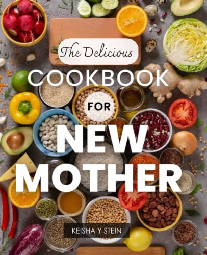 The Delicious Cookbook for New Mother: Food and Nutrition Resource for ...