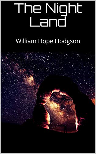 The Night Land: William Hope Hodgson (Horror, Adventure, Classics ...
