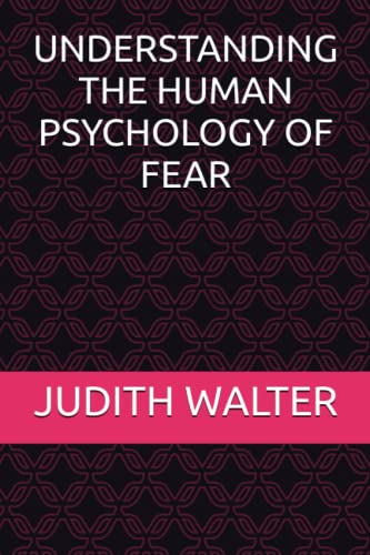 UNDERSTANDING THE HUMAN PSYCHOLOGY OF FEAR by Judith Walter | Goodreads
