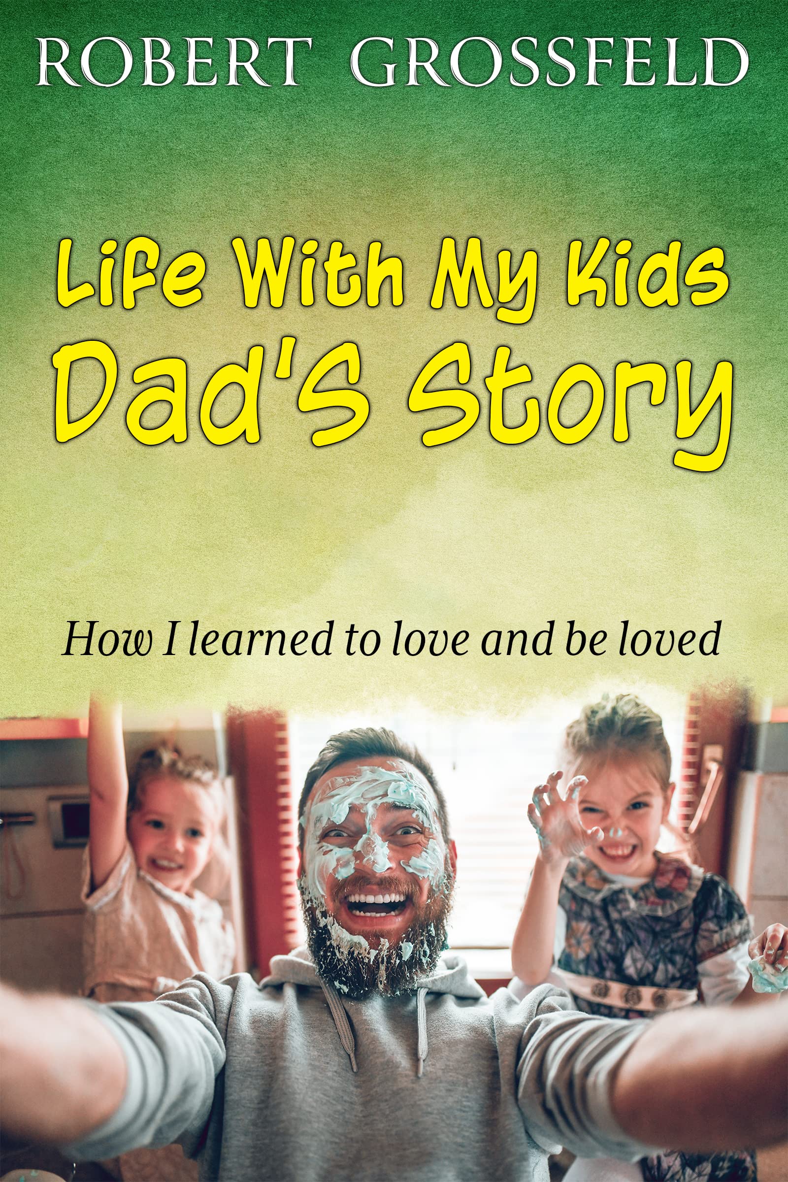Life With My Kids Dad's Story by Robert Grossfeld | Goodreads
