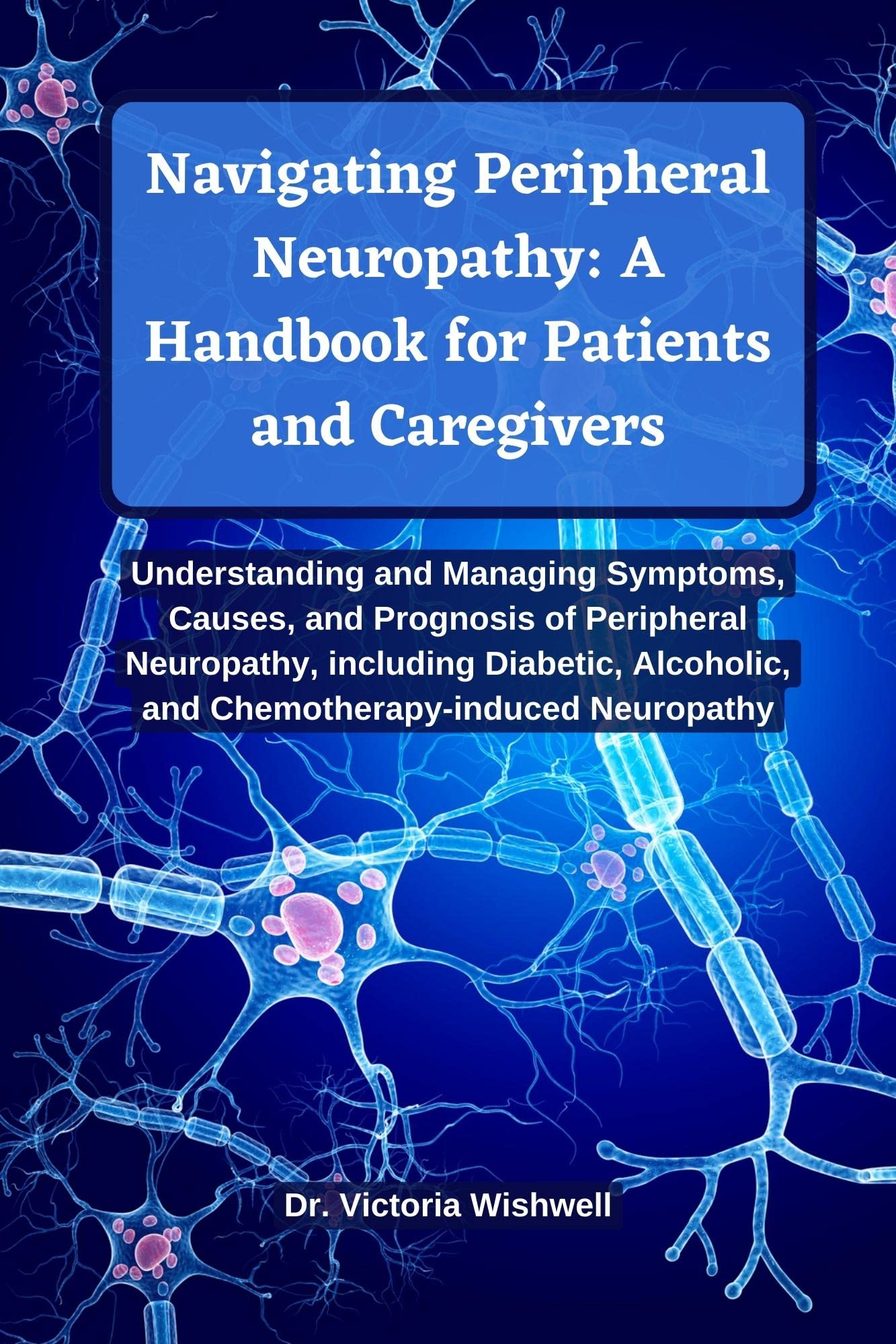 Navigating Peripheral Neuropathy: A Handbook for Patients and Caregivers: Understanding and ...