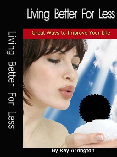 Living Better For Less - Great Ways To Improve Your Life by Ray ...