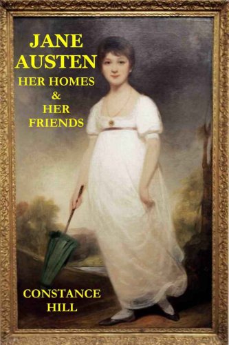 JANE AUSTEN - Her Homes and Her Friends by Constance Hill | Goodreads