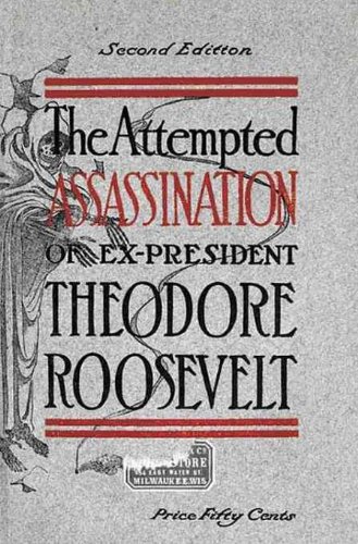 THE ATTEMPTED ASSASSINATION of EX-PRESIDENT Theodore Roosevelt by ...