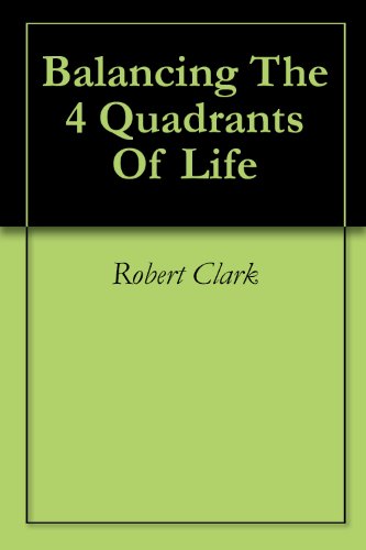 Balancing The 4 Quadrants Of Life by Robert Clark | Goodreads