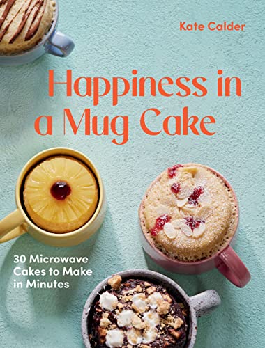 Happiness in a Mug Cake: 30 Microwave Cakes to Make in 5 Minutes by ...