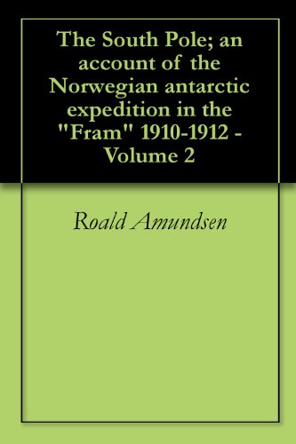 The South Pole; an account of the Norwegian antarctic expedition in the ...