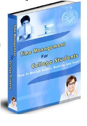 TIME MANAGEMENT FOR COLLEGE STUDENTS How to Manage School, Work, and ...