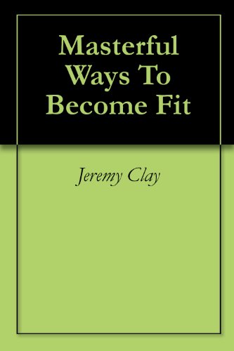 Masterful Ways To Become Fit by Jeremy Clay | Goodreads
