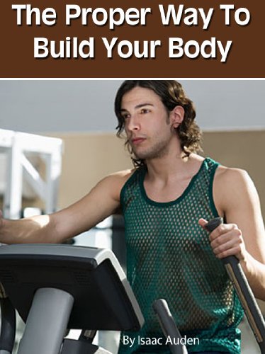 The Proper Way To Build Your Body by Isaac Auden | Goodreads