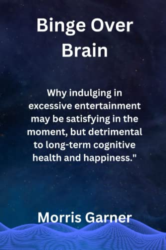Binge Over Brain: "Why indulging in excessive entertainment may be ...