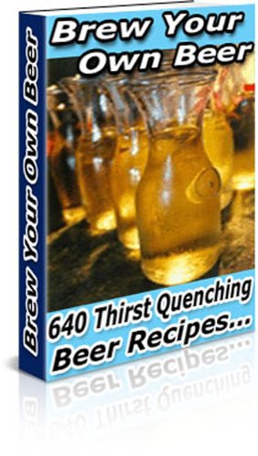 Beer: Brew Your Own Beer. 650 Thirst Quenching Beer Recipes... by ...