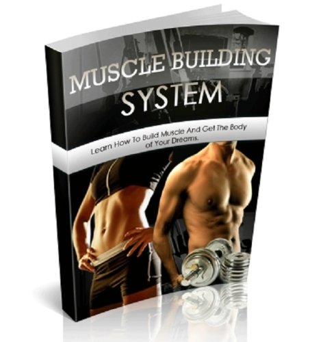 Muscle Building System: Learn How To Build Muscle And Get The Body Of ...
