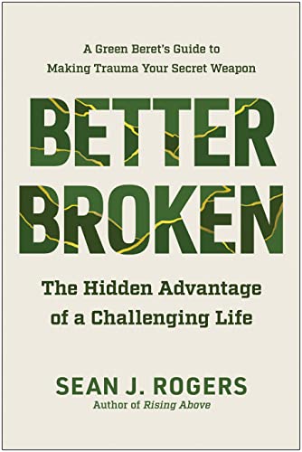 Better Broken: The Hidden Advantage of a Challenging Life by Sean J ...