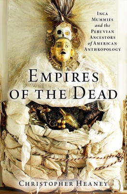 Empires of the Dead: Inca Mummies and the Peruvian Ancestors of ...