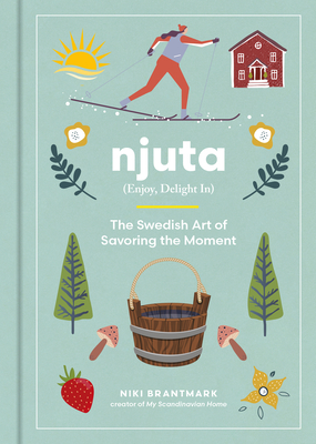 Njuta: Enjoy, Delight In: The Swedish Art of Savoring the Moment by ...