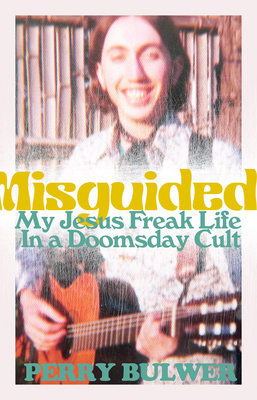 Misguided: My Jesus Freak Life In a Doomsday Cult by Perry Bulwer ...
