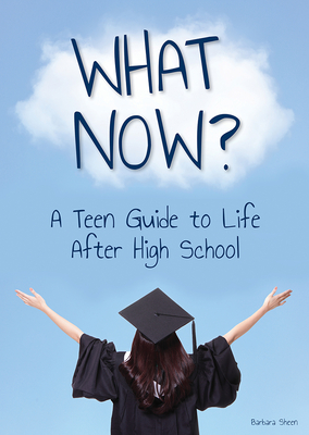 What Now? a Teen Guide to Life After High School by Barbara Sheen ...