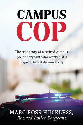 Campus Cop: The true story of a retired campus police sergeant who ...