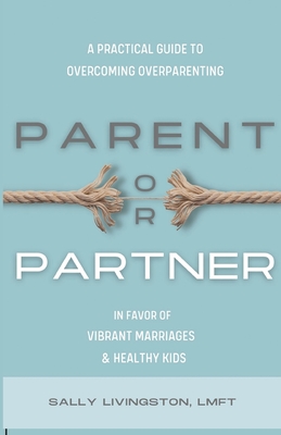 Parent or Partner: A Practical Guide to Overcoming Overparenting in ...