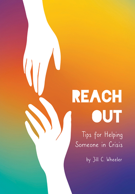 Reach Out: Tips for Helping Someone in Crisis by Jill C Wheeler | Goodreads
