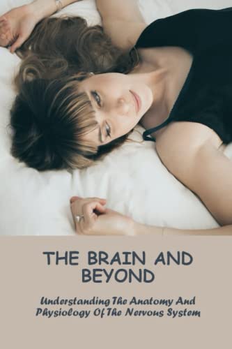 The Brain And Beyond: Understanding The Anatomy And Physiology Of The ...