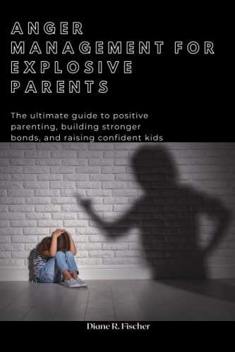 Anger management for explosive parents: The ultimate guide to positive ...