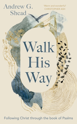 Walk His Way: Following Christ through the Book of Psalms by Andrew G ...