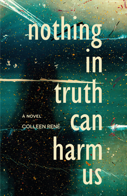 Nothing in Truth Can Harm Us by Colleen René | Goodreads