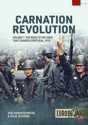Carnation Revolution: Volume 1: The Road to the Coup that Changed ...