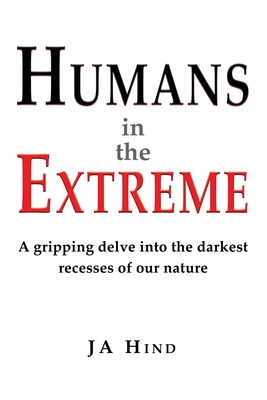 Humans in the Extreme: A gripping delve into the darkest recesses of ...