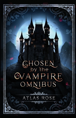 Chosen by the Vampire Omnibus by Atlas Rose | Goodreads