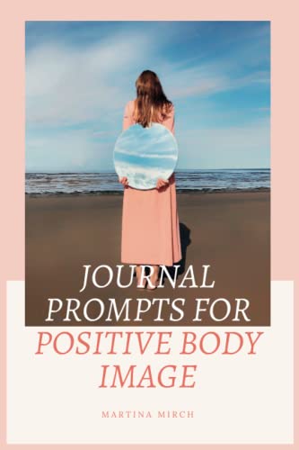 Journal Prompts for Positive Body Image by Martina Mirch | Goodreads