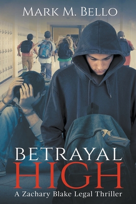Betrayal High (Zachary Blake Legal Thriller) by Mark M. Bello | Goodreads