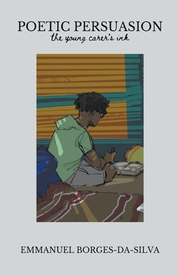 Poetic Persuasion: The Young Carer's Ink by Emmanuel Borges-Da-Silva ...