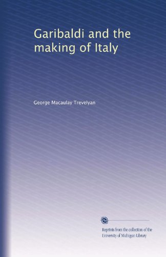 Garibaldi and the making of Italy by George Macaulay Trevelyan | Goodreads