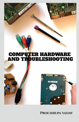 Computer Hardware and Troubleshooting by Prof Shilpa | Goodreads