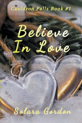 Believe In Love (Cauldron Falls) by Solara Gordon | Goodreads