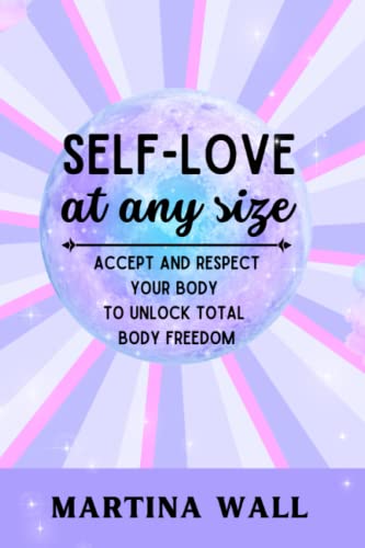 Self-Love At Any Size: Accept and respect your body to unlock total ...